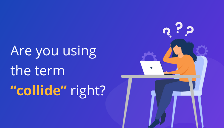 Are you using the term “collide” right?