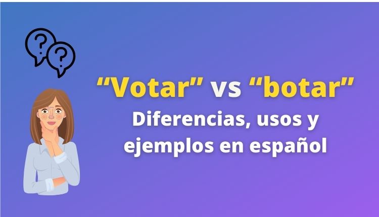“Votar” y “botar”: diferencias, usos y ejemplos en español - Trinka